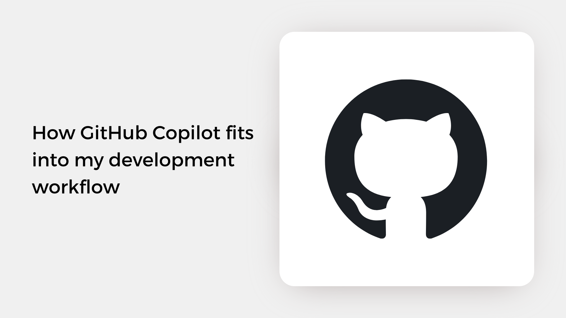 How GitHub Copilot fits into my development workflow